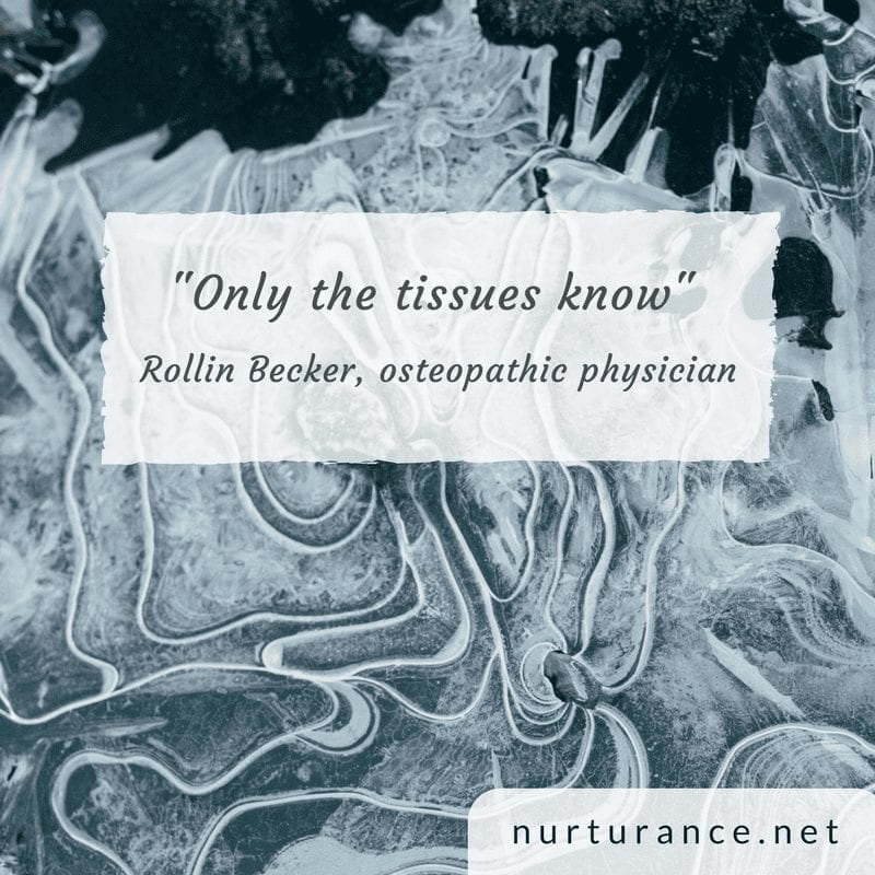 Only the tissues know.-osteopathic physician, Rollin Becker (1)